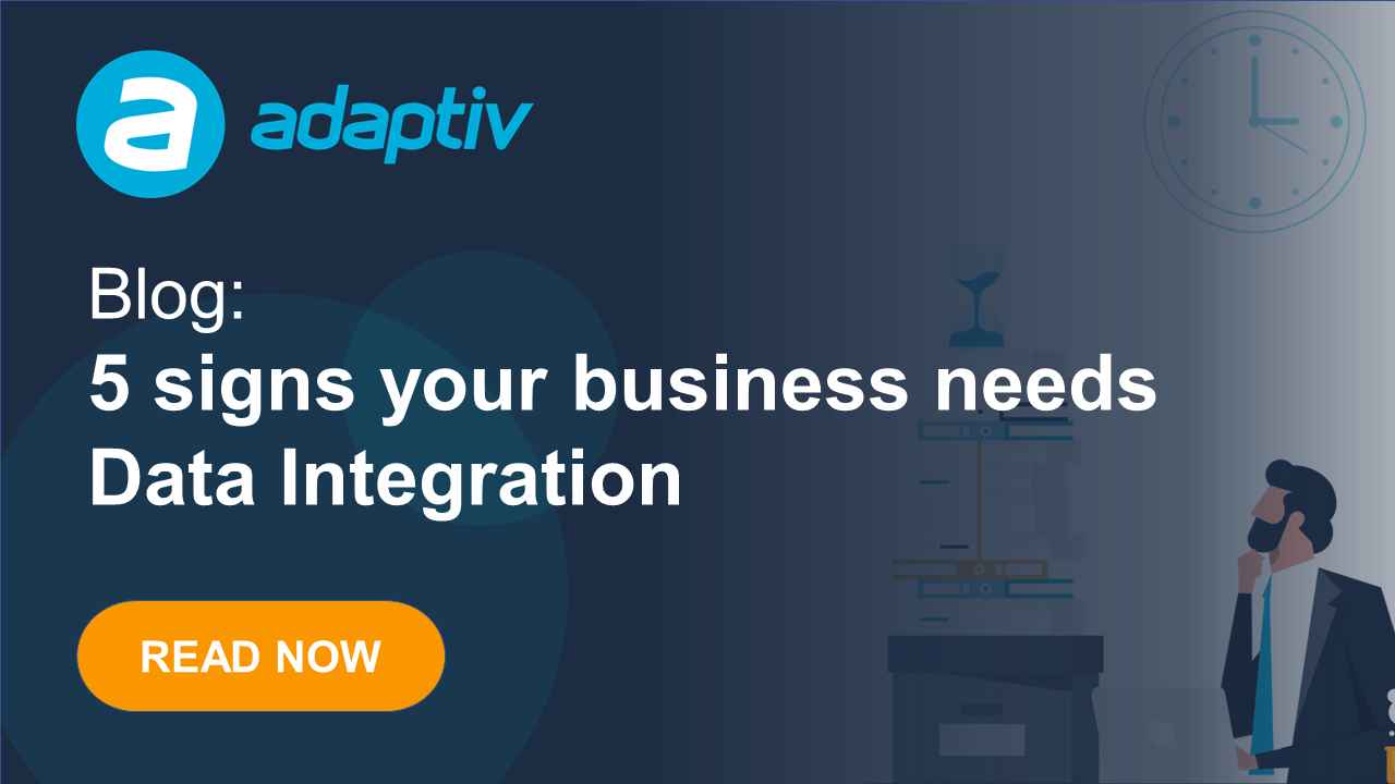 5 signs your business needs Data Integration | Adaptiv